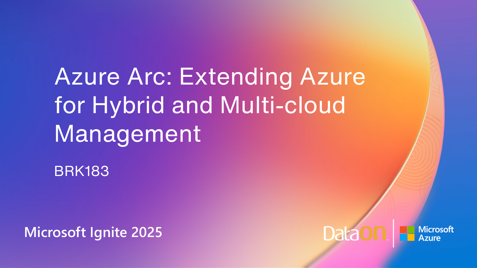 Azure Arc: Extending Azure for hybrid and multi-cloud management (Microsoft Ignite 2025 ...